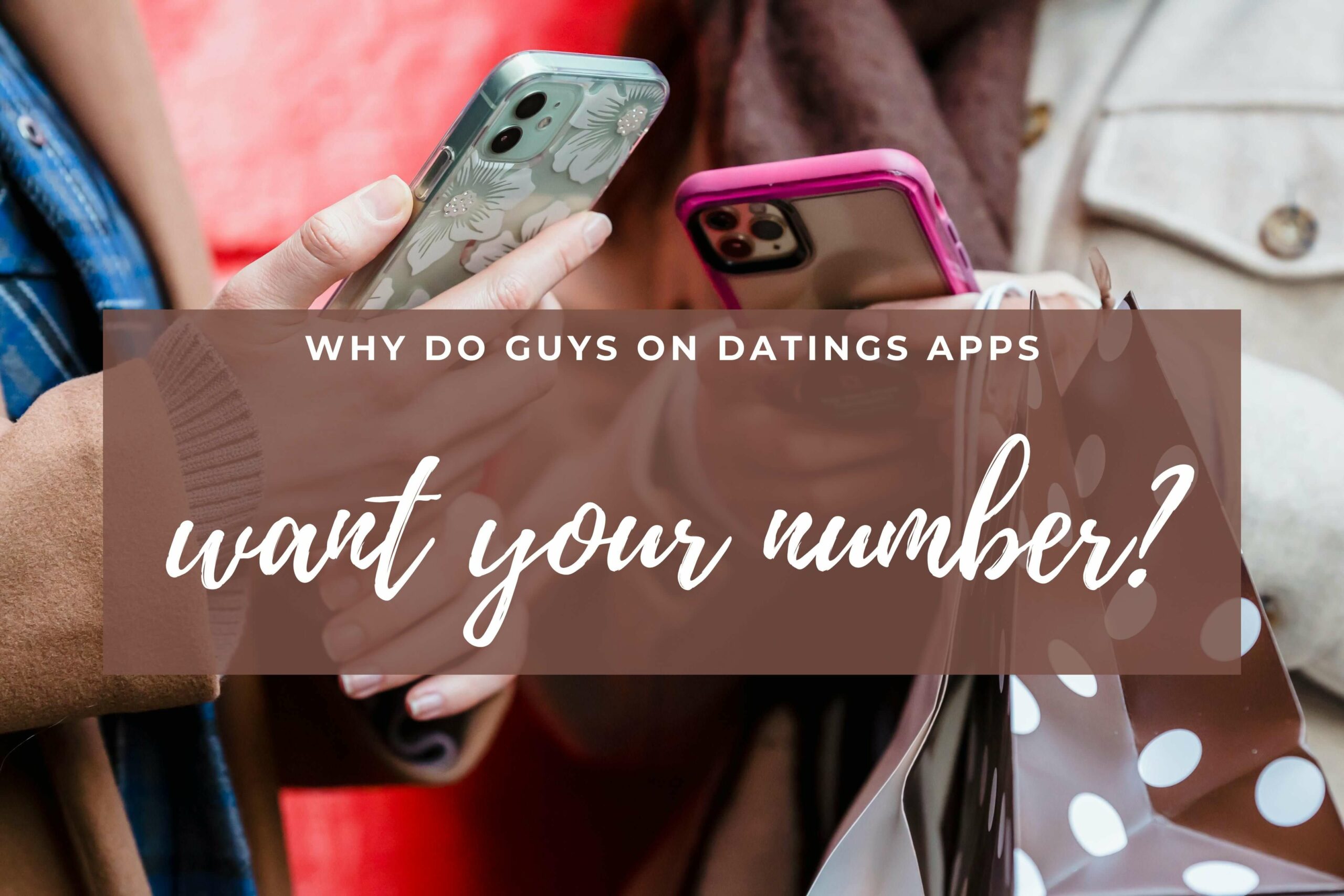 Why Do Guys On Dating Apps Want Your Number Immediately?