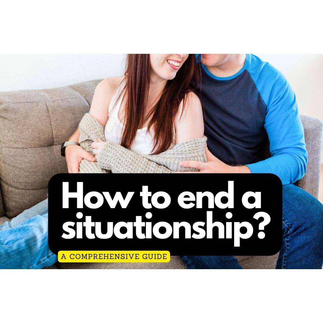 How To End a Situationship: My 6 Fool-Proof Steps