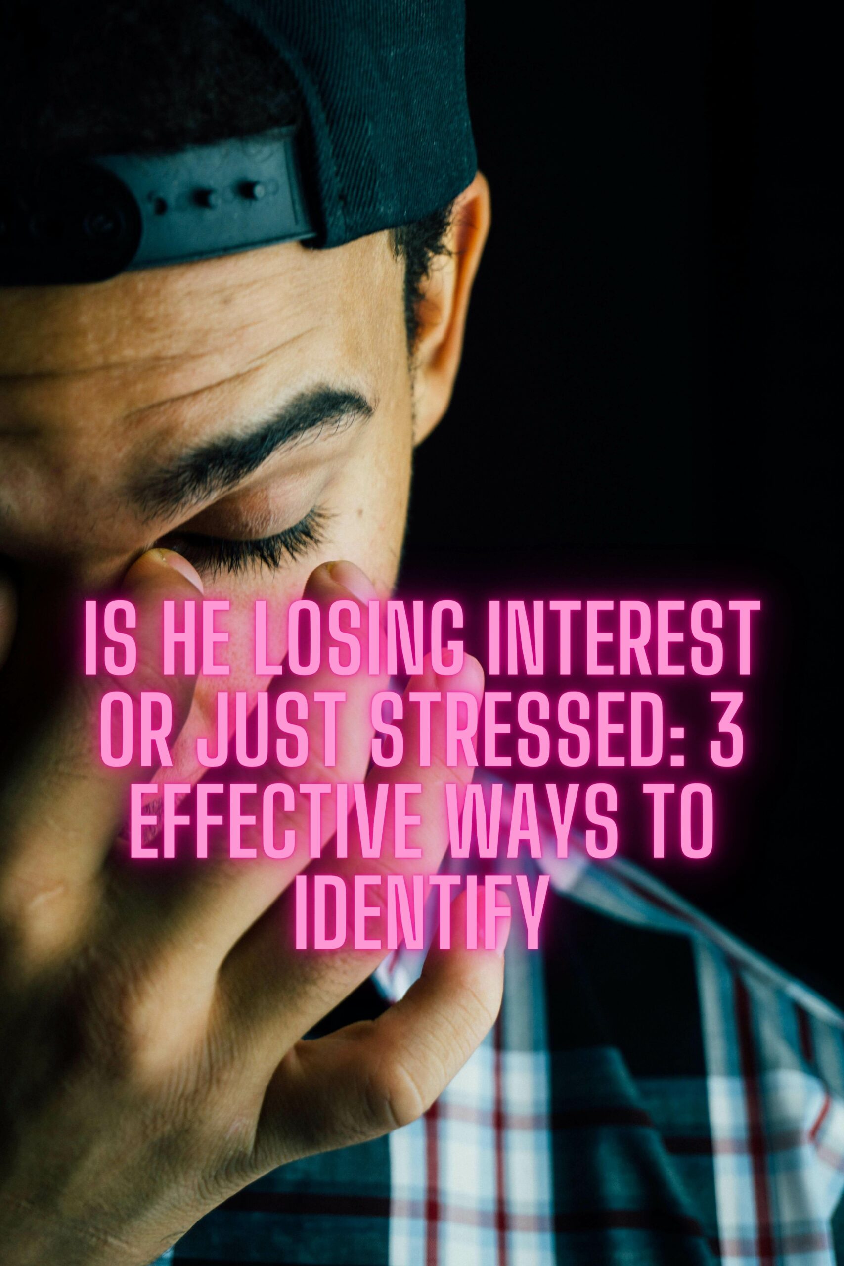 Is He Losing Interest Or Just Stressed: 3 Effective Ways To Identify