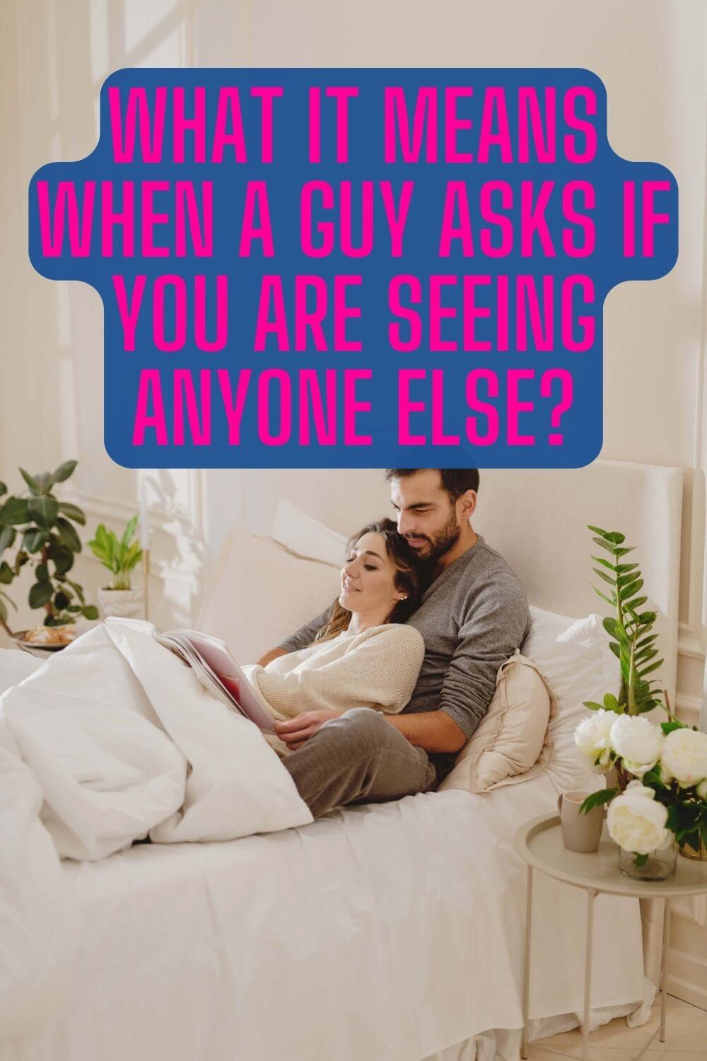 What It Means When A Guy Asks If You Are Seeing Anyone Else?