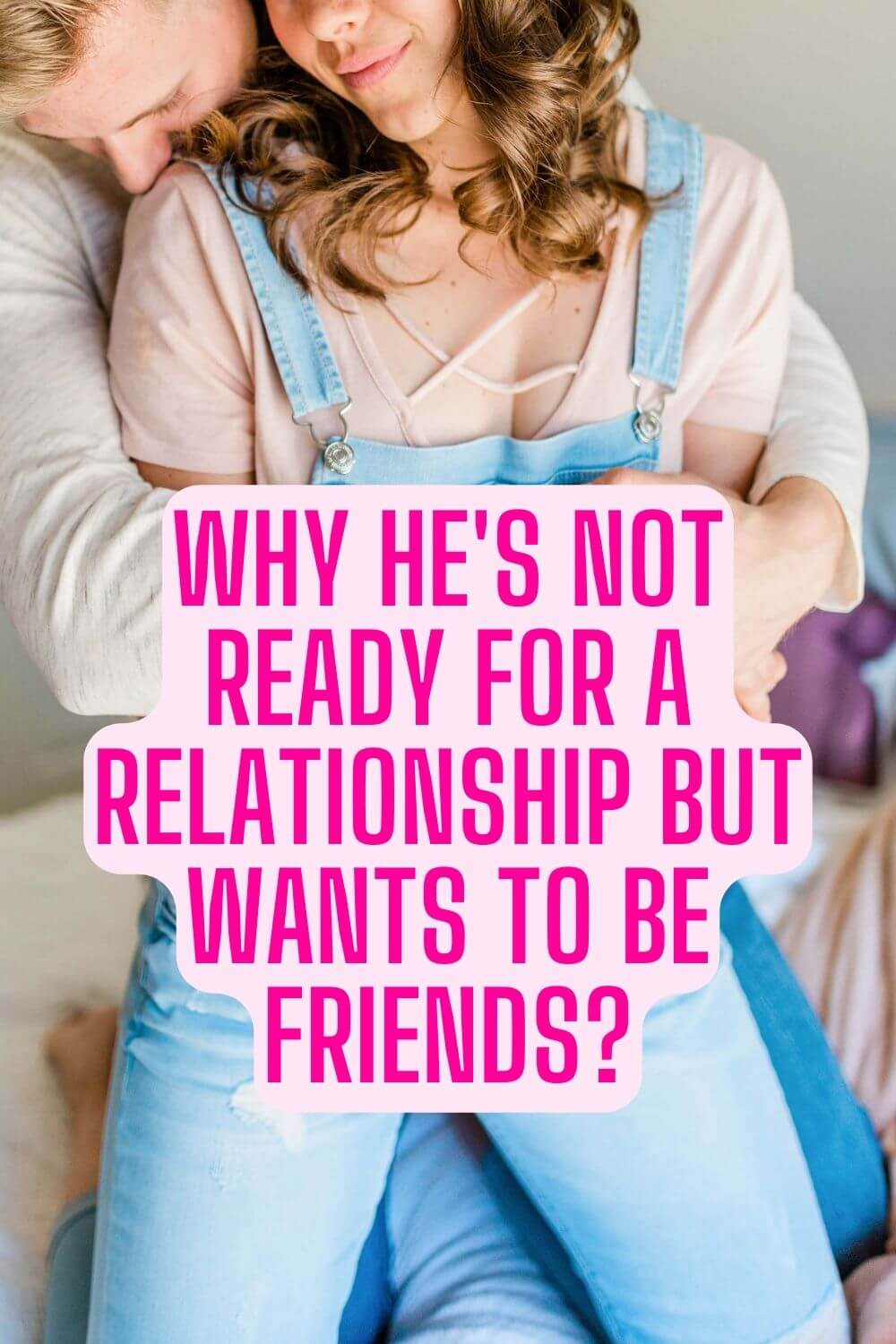 Why He's Not Ready For A Relationship But Wants To Be Friends?
