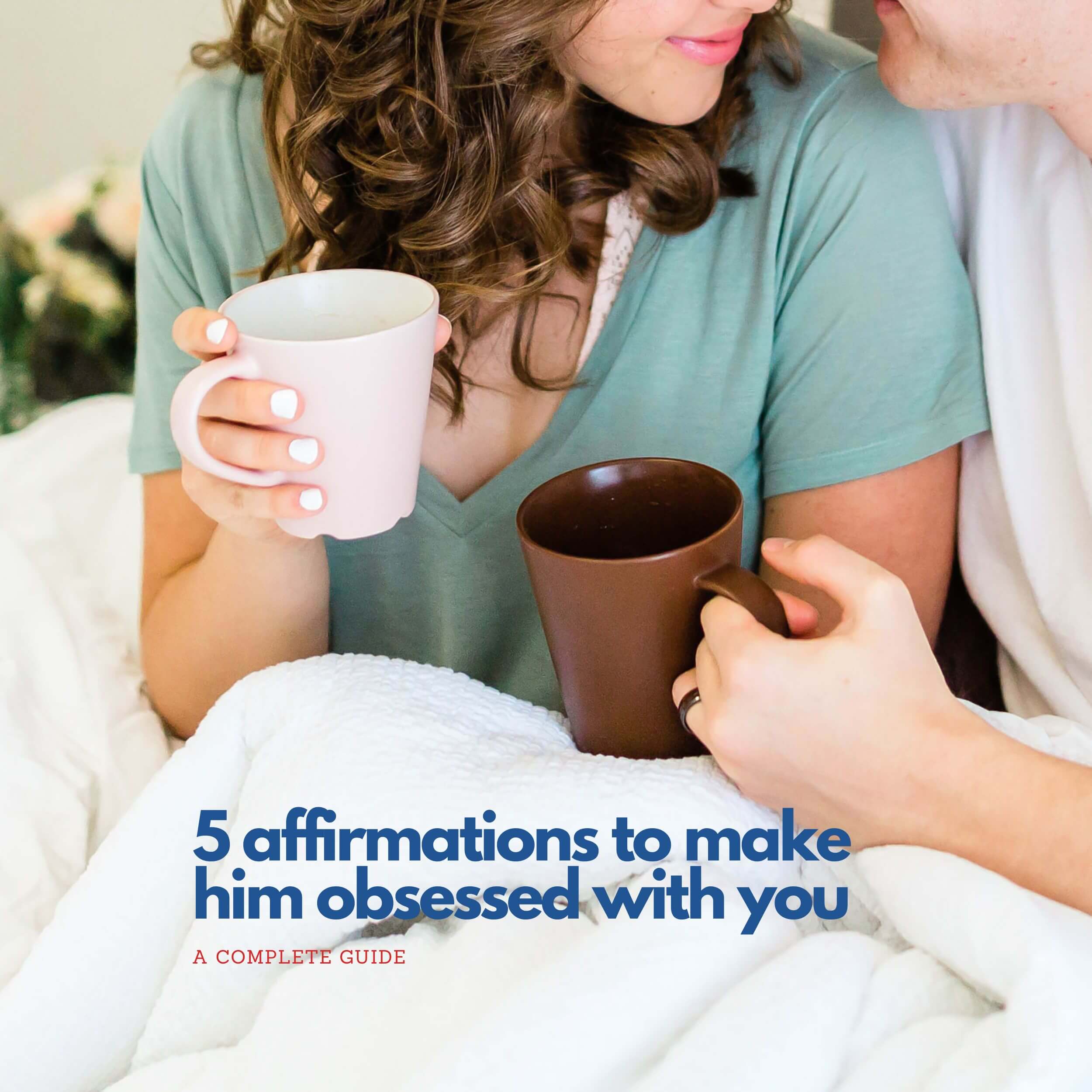 5 Affirmations To Make Him Obsessed With You
