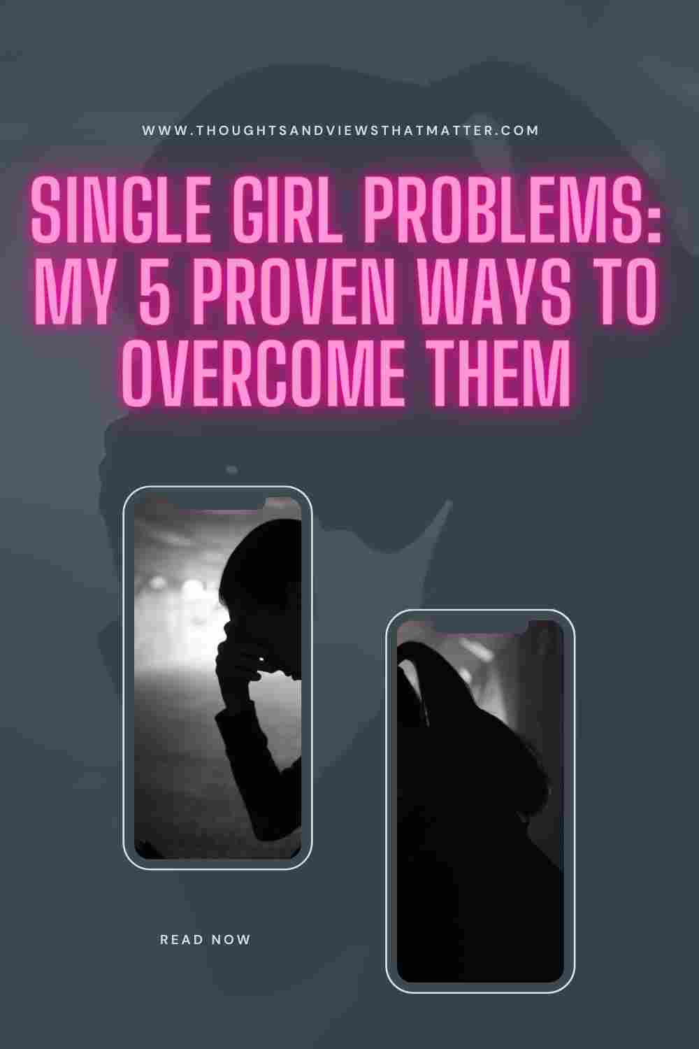 Single Girl Problems: My 5 Proven Ways To Overcome Them