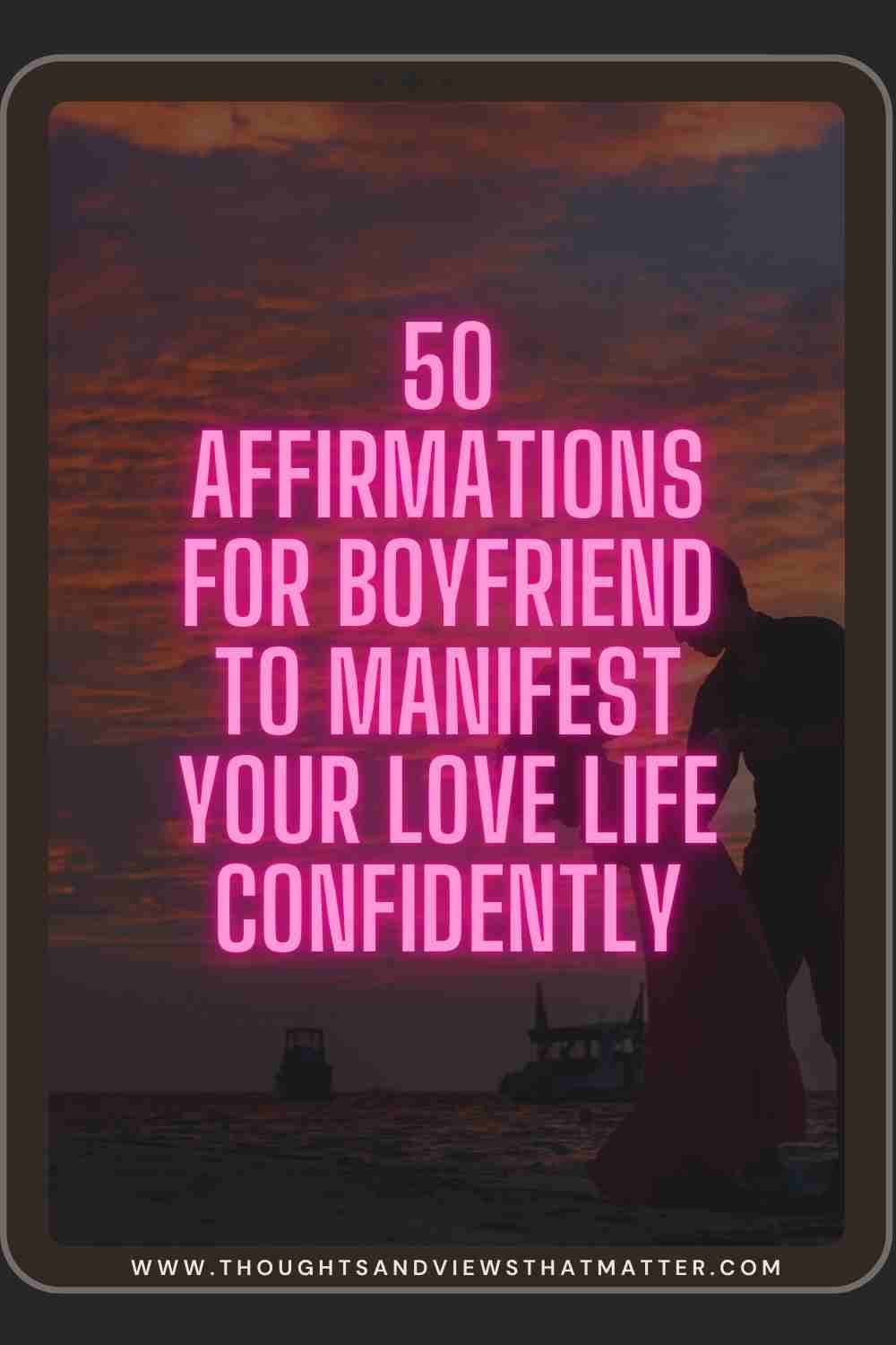 50 Affirmations For Boyfriend I Used To Manifest Deeper Connection